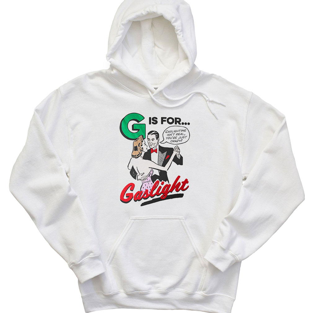 G Is For Gaslight Gaslight Isn't Real You're Just Crazy T-Shirt - Best ...