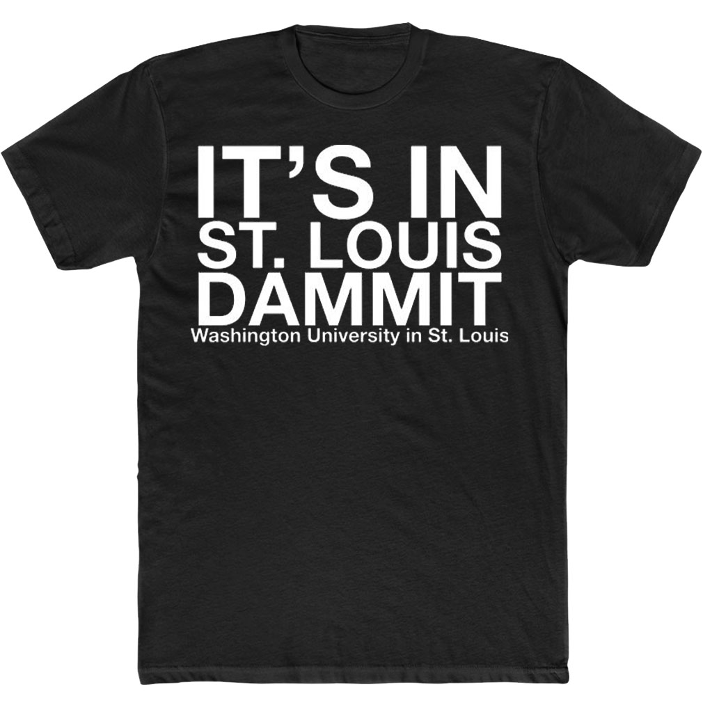 It's in St Louis Dammit Washington University In St Louis T-Shirt ...
