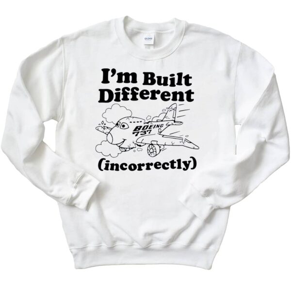 Boeing 737 I'm Built Different Incorrectly Sweatshirt - Best gifts your ...
