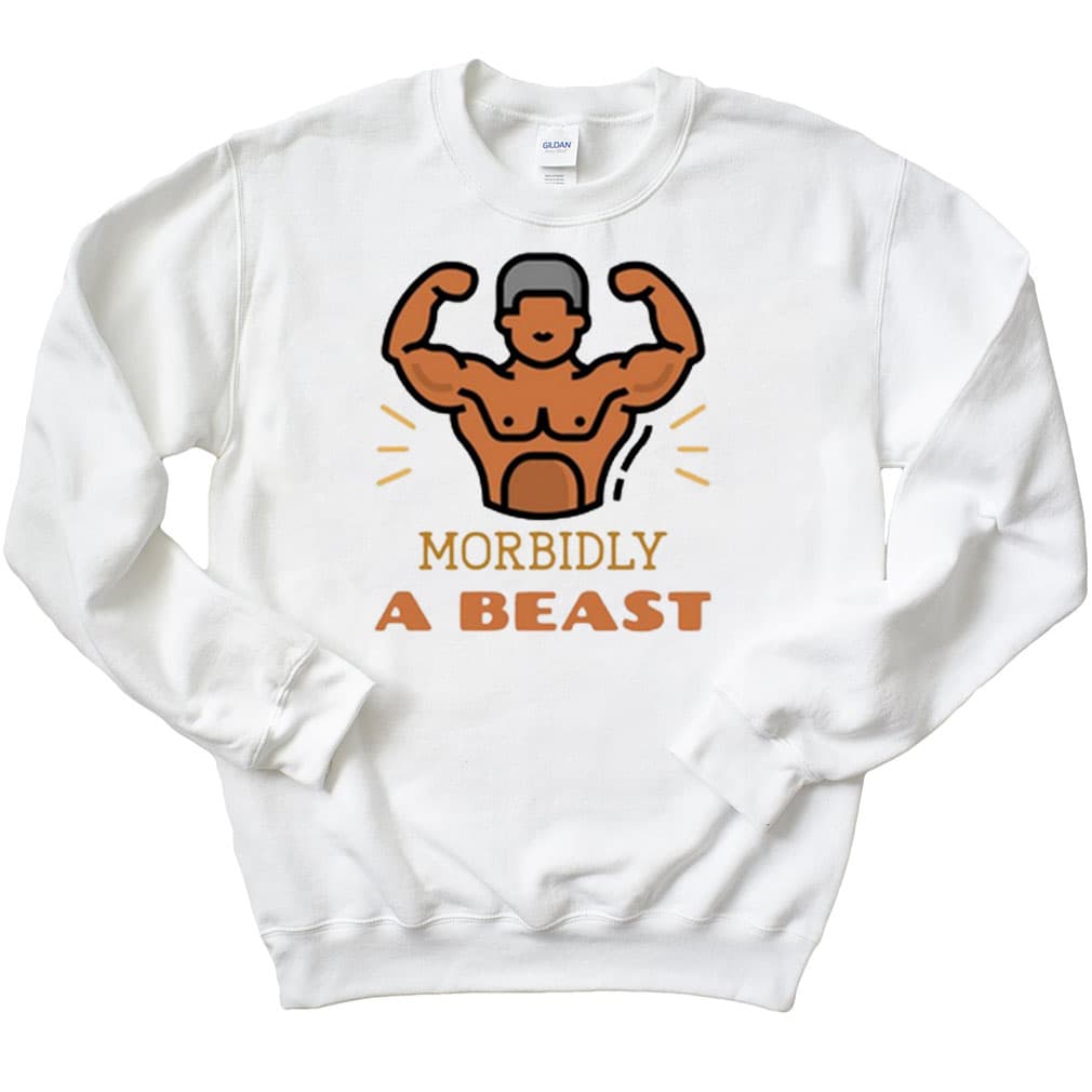 Morbidly A Beast Sweatshirt - Best gifts your whole family